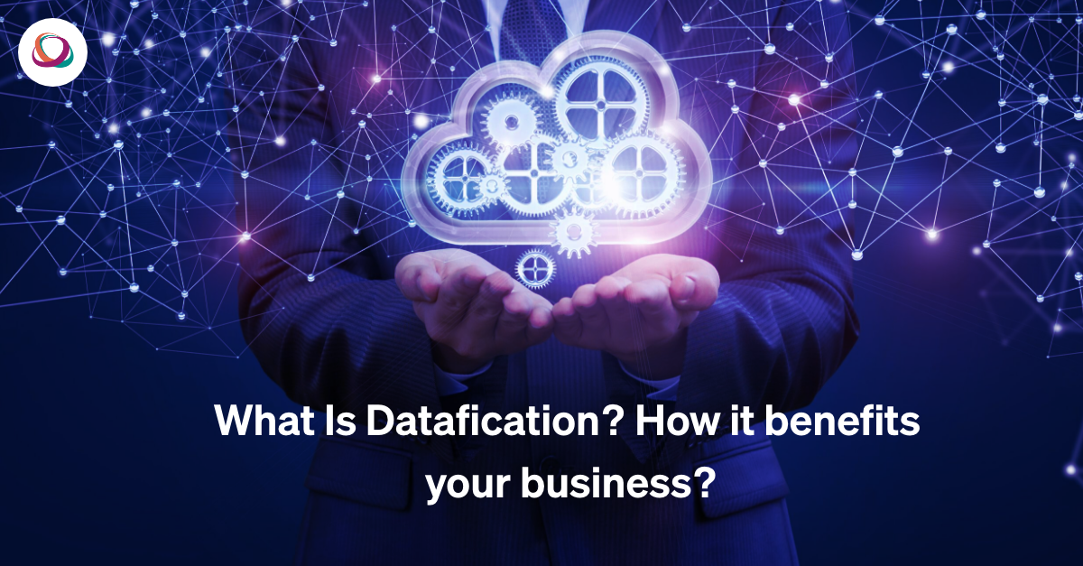 What is Datafication? How It Benefits Businesses